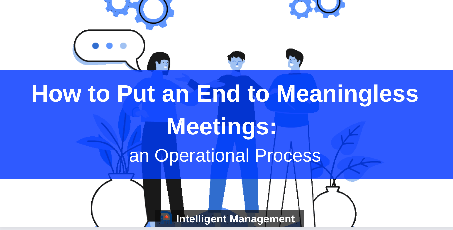 How To Put An End To Meaningless Meetings An Operational Process